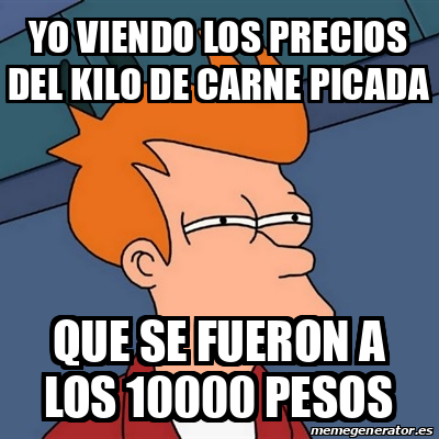 Meme Futurama Fry - yo viendo los precios del kilo de carne picada que ...