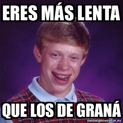 Meme Bad Luck Brian - Eres más lenta que los de Graná - 33193198