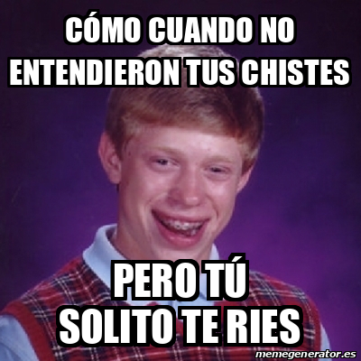 Meme Bad Luck Brian - Cómo cuando no entendieron tus chistes Pero tú ...