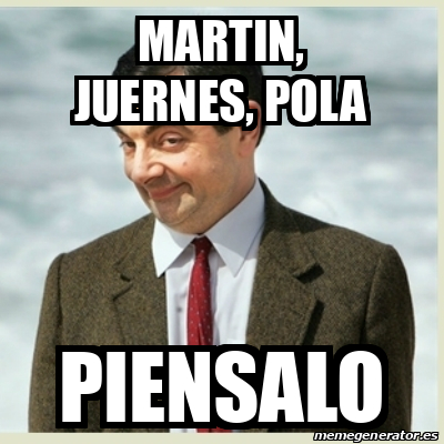Meme Mr Bean - Martin, juernes, pola piensalo - 33193333