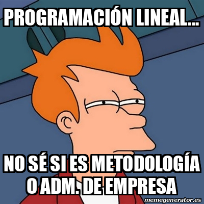 Meme Futurama Fry - Programación lineal... No sé si es metodología o ...