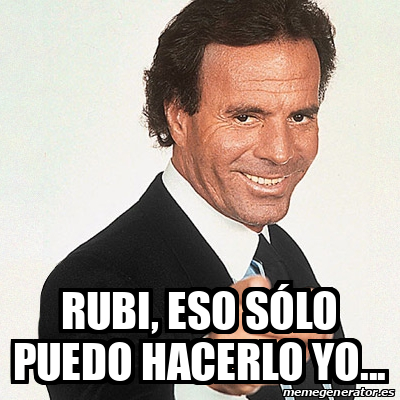 Meme Julio Iglesias - Rubi, eso sólo puedo hacerlo yo... - 33193640