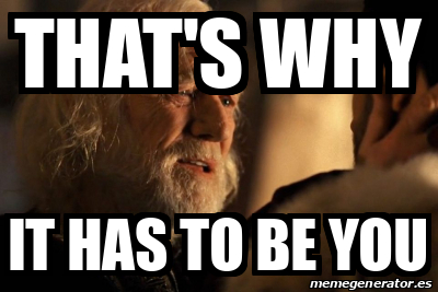 Meme Personalizado - that's why it has to be you - 33193941