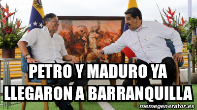 Meme Personalizado - Petro y maduro ya llegaron a Barranquilla - 33194084
