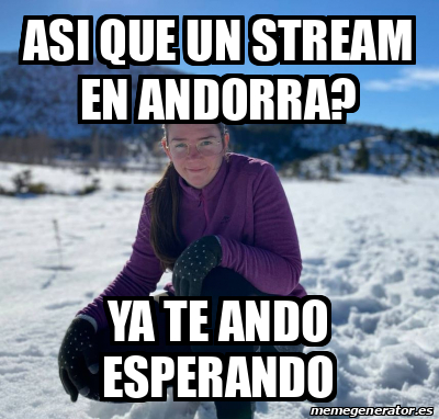 Meme Personalizado - Asi que un stream en andorra? ya te ando esperando ...