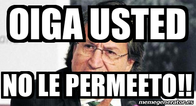 Meme Personalizado - oiga usted NO LE PERMeETO!! - 33194364