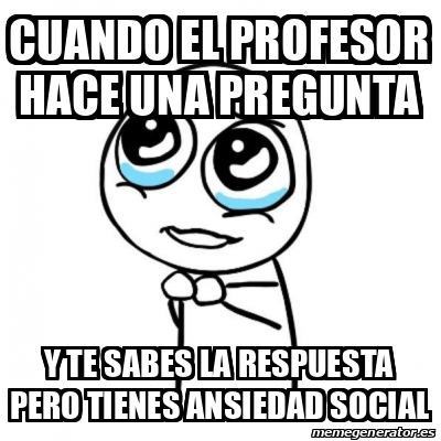 Meme Por favor - Cuando el profesor hace una pregunta y te sabes la ...