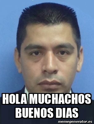 Meme Personalizado - hola muchachos buenos dias - 33194948