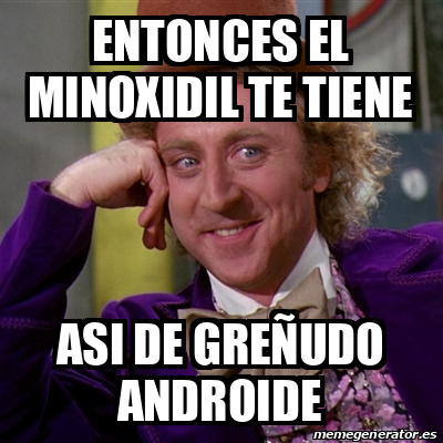 Meme Willy Wonka - Entonces el minoxidil te tiene asi de greñudo ...