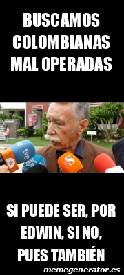Meme Personalizado - Buscamos colombianas mal operadas Si puede ser ...