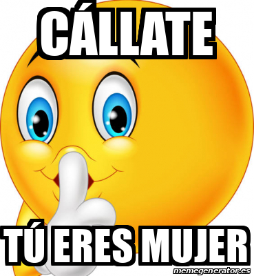 Meme Personalizado - cállate tú eres mujer - 33195374