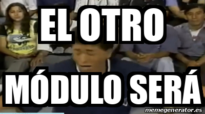 Meme Personalizado - EL OTRO Módulo será - 33195381