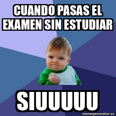 Meme Bebe Exitoso - Cuando pasas el examen sin estudiar Siuuuuu - 33195411