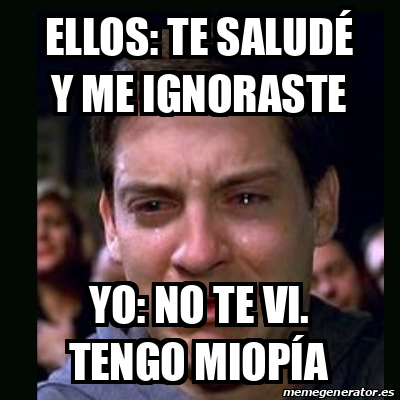 Meme crying peter parker - Ellos: Te saludé y me ignoraste Yo: No te vi ...