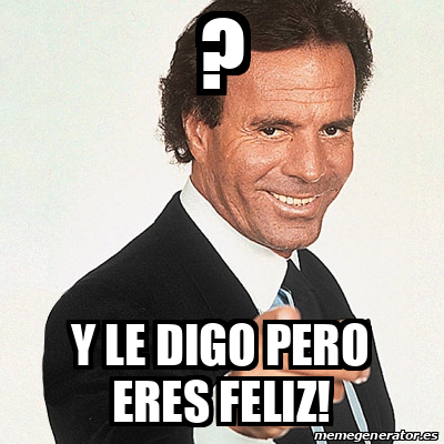 Meme Julio Iglesias - ? Y le digo pero eres feliz! - 33195600