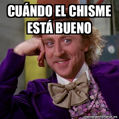 Meme Willy Wonka - Cuándo el chisme está bueno - 33195716
