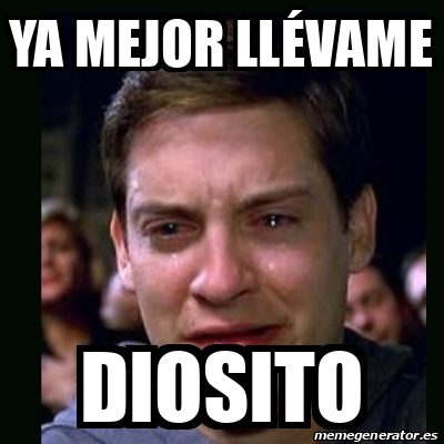 Meme crying peter parker - YA MEJOR LLÉVAME DIOSITO - 33195797