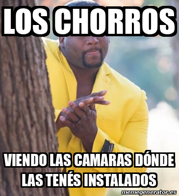 Meme Personalizado - Los chorros Viendo las camaras dónde las tenés ...