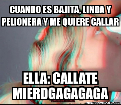Meme Personalizado - Cuando es bajita, linda y pelionera y me quiere ...
