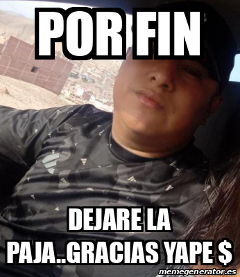 Meme Personalizado - por fin dejare la paja..gracias yape $ - 33196127