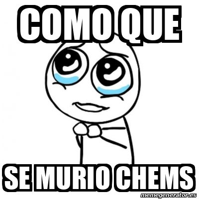 Meme Por favor - COMO QUE SE MURIO CHEMS - 33196276