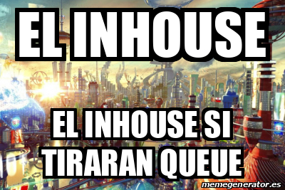 Meme Personalizado - EL INHOUSE EL INHOUSE SI TIRARAN QUEUE - 33196421