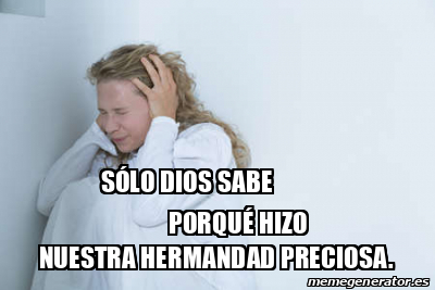 Meme Personalizado - Sólo Dios sabe Porqué hizo nuestra hermandad ...