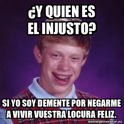 Meme Bad Luck Brian - ¿Y quien es el Injusto? Si yo soy demente por ...
