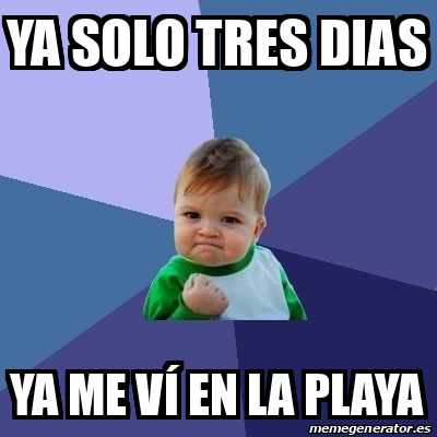 Meme Bebe Exitoso - Ya solo tres dias Ya me ví en la playa - 33197102