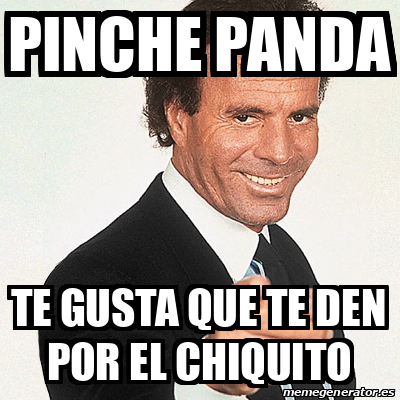 Meme Julio Iglesias - Pinche panda Te gusta que te den por el chiquito ...