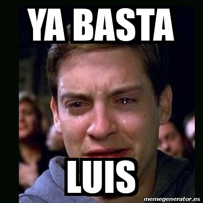 Meme crying peter parker - ya basta luis - 33197494