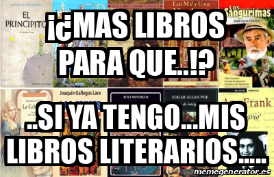 Meme Personalizado - ¡¿Mas libros para que..!? ..Si ya tengo...mis ...