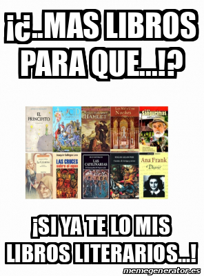 Meme Personalizado - ¡¿..Mas libros para que...!? ¡Si ya te lo mis ...