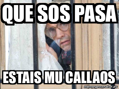 Meme Personalizado - QUE SOS PASA ESTAIS MU CALLAOS - 33197617