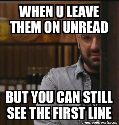 Meme Personalizado - WHEN U LEAVE THEM ON UNREAD BUT YOU CAN STILL SEE ...