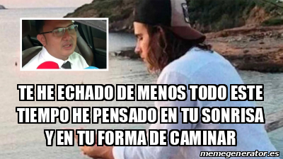 Meme Personalizado - Te he echado de menos Todo este tiempo He pensado ...