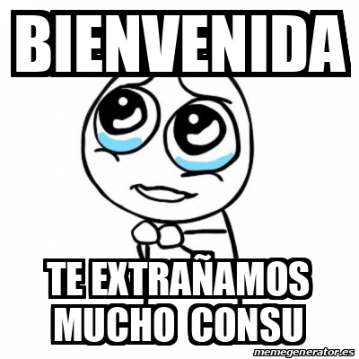 Meme Por favor - bienvenida te extrañamos mucho consu - 33197788