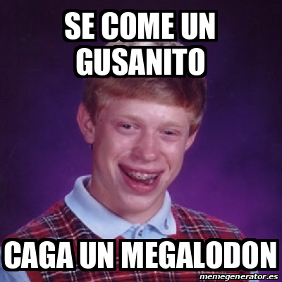Meme Bad Luck Brian - Se come un gusanito Caga un megalodon - 33197805