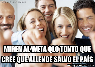 Meme Personalizado - Miren al weta qlo tonto que cree que Allende salvo ...