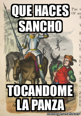 Meme Personalizado - que haces sancho tocandome la panza - 33198745