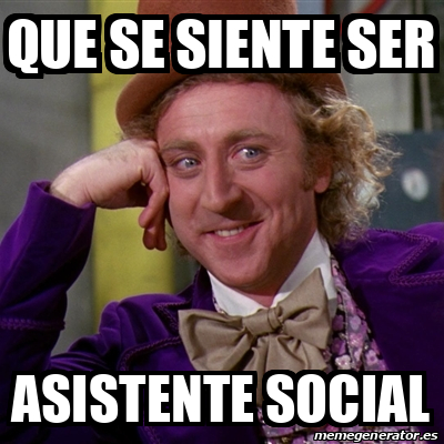 Meme Willy Wonka - que se siente ser asistente social - 33198919
