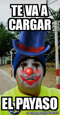 Meme Personalizado - Te va a cargar El payaso - 33198936