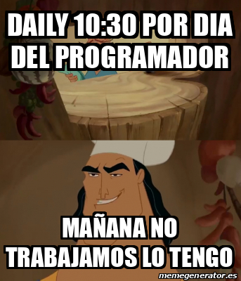 Meme Personalizado - DAILY 10:30 POR DIA DEL PROGRAMADOR mañana no ...
