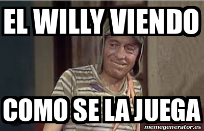 Meme Personalizado - El willy viendo Como se la juega - 33199122
