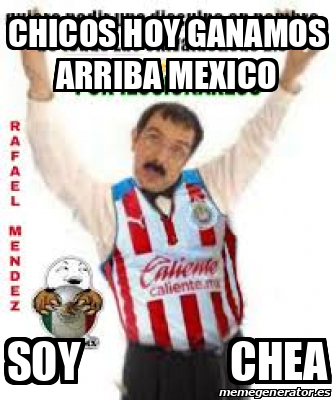 Meme Personalizado - Chicos hoy ganamos arriba mexico - 33199198