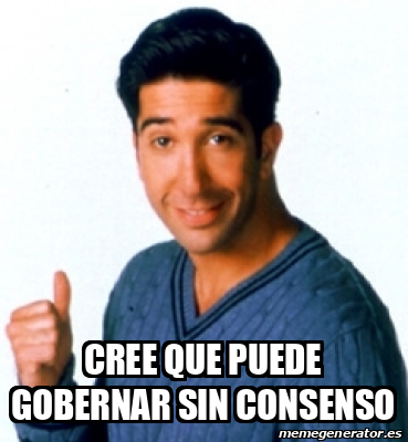 Meme Personalizado - Cree que puede gobernar sin consenso - 33199207