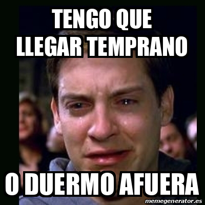 Meme crying peter parker - Tengo que llegar temprano O duermo afuera ...