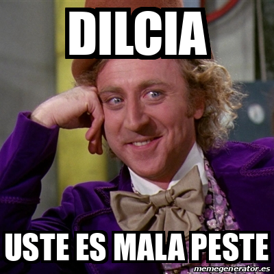 Meme Willy Wonka - Dilcia Uste es mala peste - 33199394