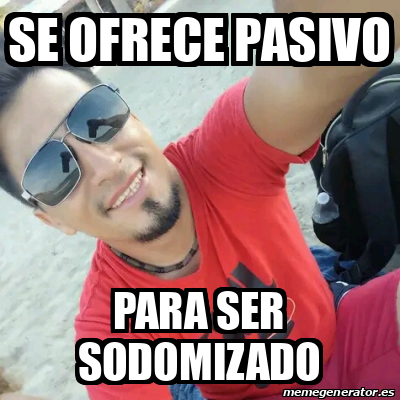 Meme Personalizado - Se ofrece pasivo Para ser sodomizado - 33199493