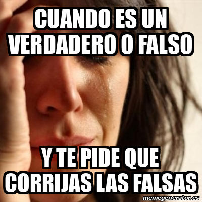 Meme Problems - Cuando es un verdadero o falso Y te pide que corrijas ...
